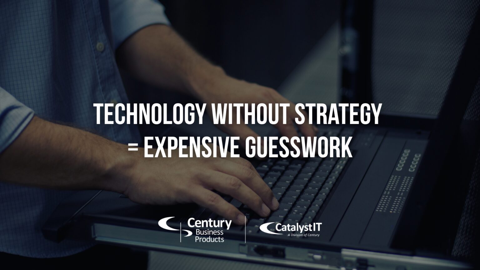 Technology Without Strategy = Expensive Guesswork - Century Business ...